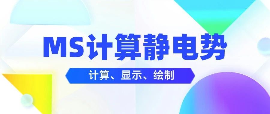 【MS实操】计算静电势详细步骤！ | 华算科技